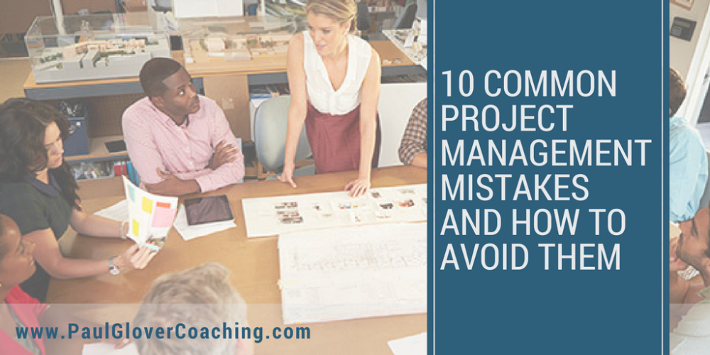 Paul Glover | 10 Common Project Management Mistakes and How to Avoid Them
