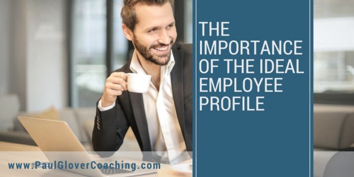 The Importance of the Ideal Employee Profile - Paul Glover